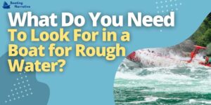 What Is The Best Boat for Rough Water (According to Experts)