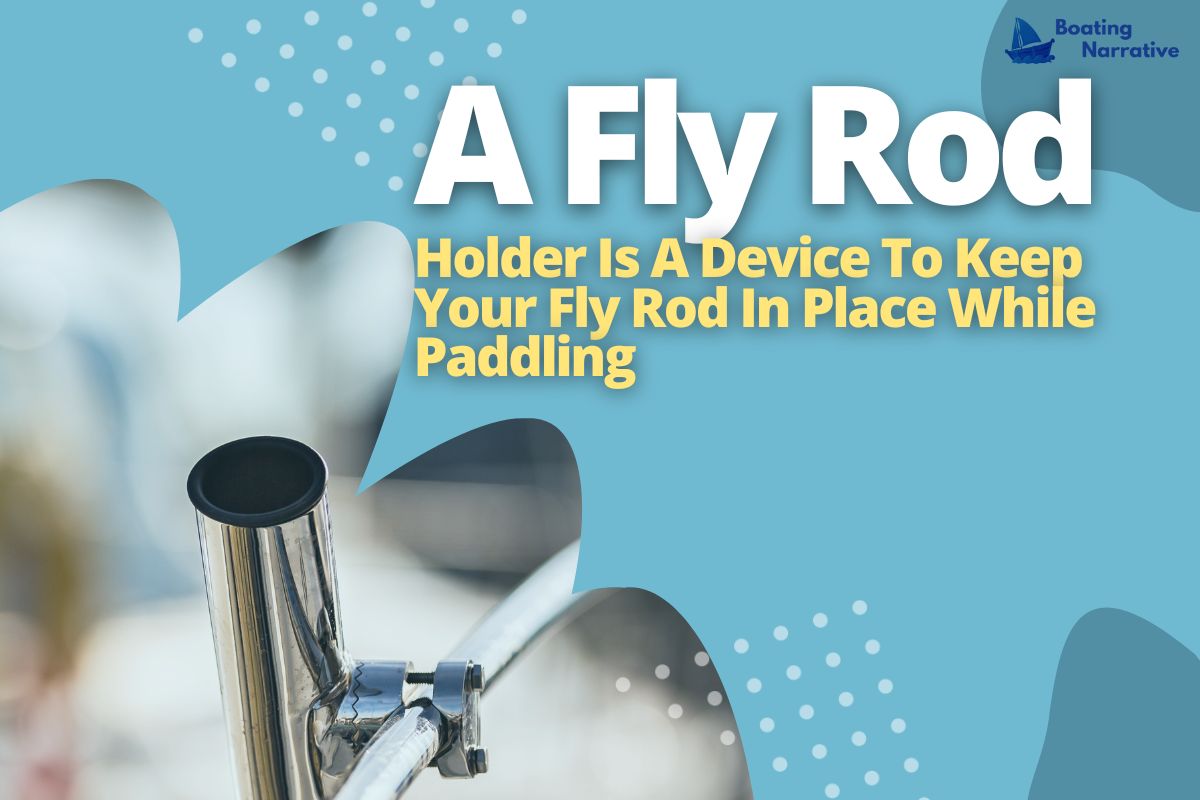 Why You Need A Fly Rod Holder For Your Kayak